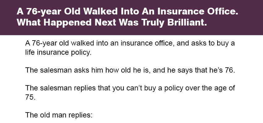 A 76-year Old Walked Into An Insurance Office.