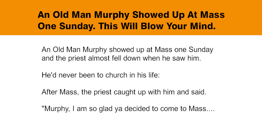 An Old Man Murphy Showed Up At Mass One Sunday.