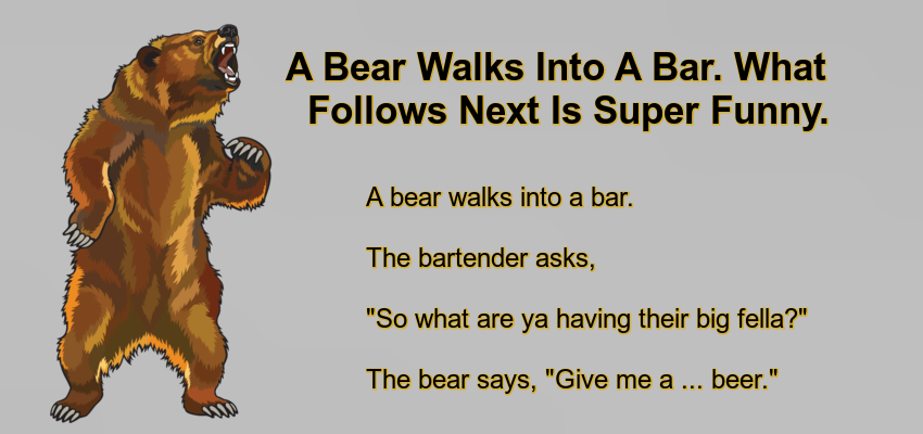 A Bear Walks Into A Bar.