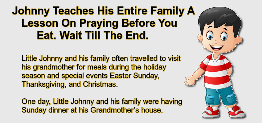 Johnny Teaches His Entire Family A Lesson On Praying Before You Eat.