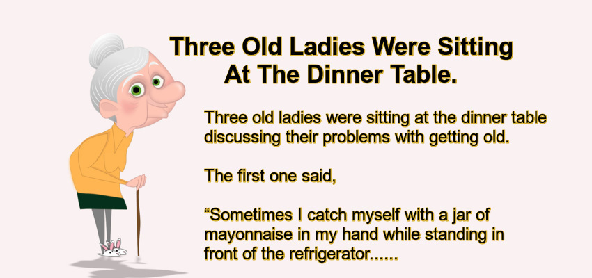 Three Old Ladies Were Sitting At The Dinner Table.