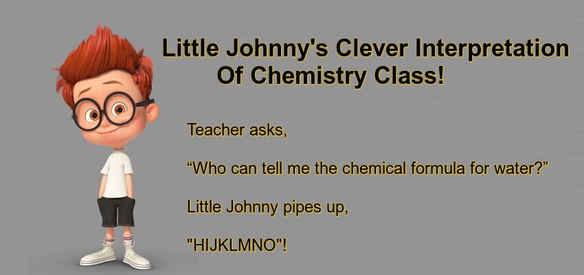 Little Johnny's Clever Interpretation Of Chemistry Class!