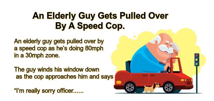 An Elderly Guy Gets Pulled Over By A Speed Cop.