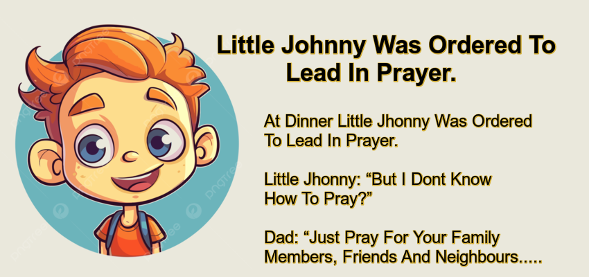 Little Johnny Was Ordered To Lead In Prayer.
