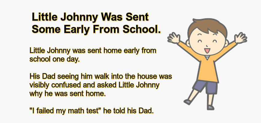 Little Johnny Was Sent Some Early From School.